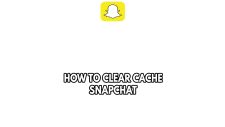 How To Clear Cache Snapchat – The Droid Guy