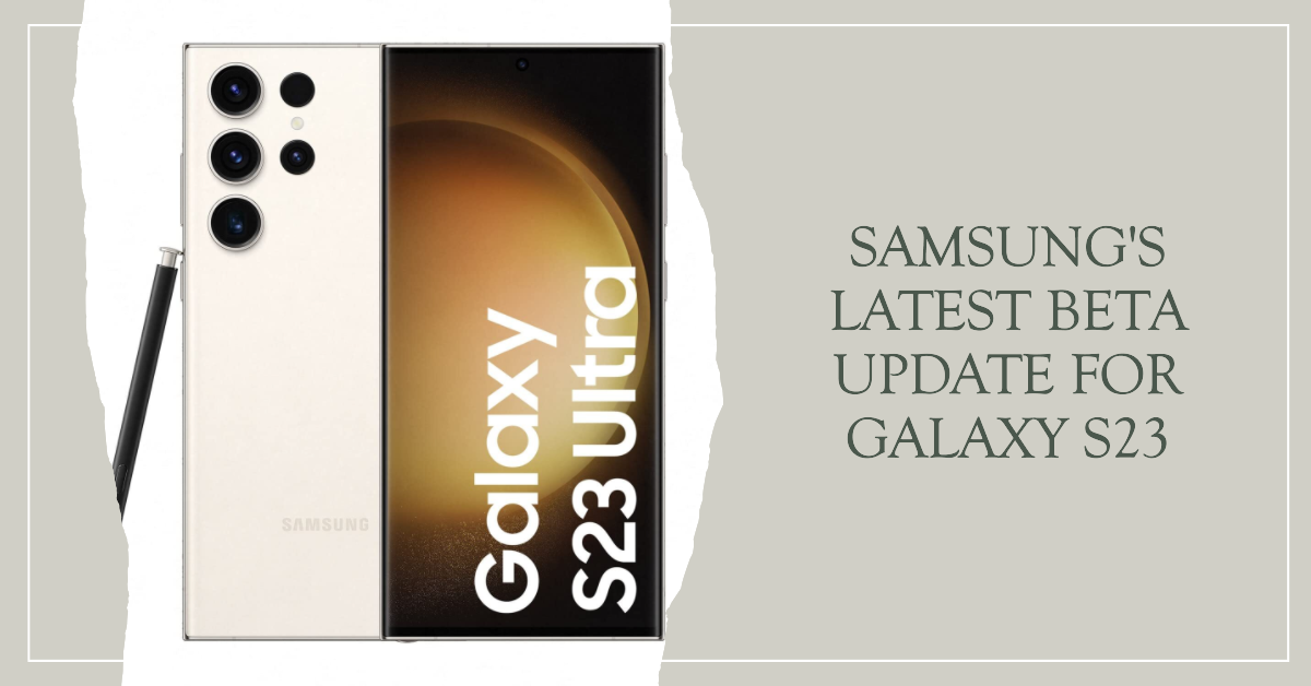 Samsung Unveils Fifth Beta Update for Galaxy S23 Series: A Step Closer ...